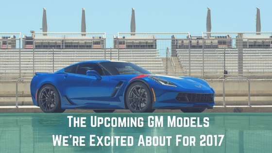 The Upcoming GM Models We’re Excited About For 2017 - Eagle Ridge ...